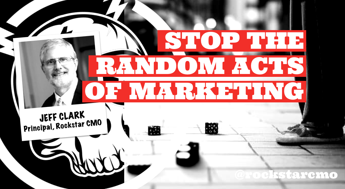 Stop Random Acts of Marketing! - Rockstar CMO®